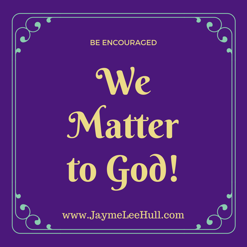 Yes! You Really Do Matter To God - Jayme Lee Hull - Spiritual Direction ...